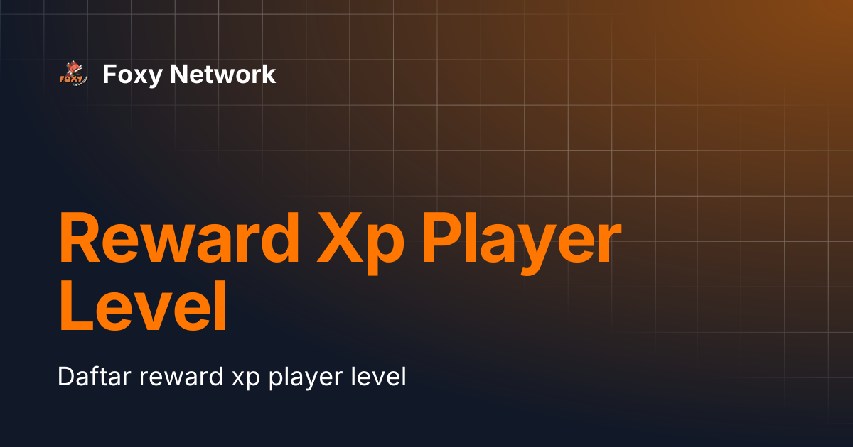 Reward Xp Player Level | Foxy Network